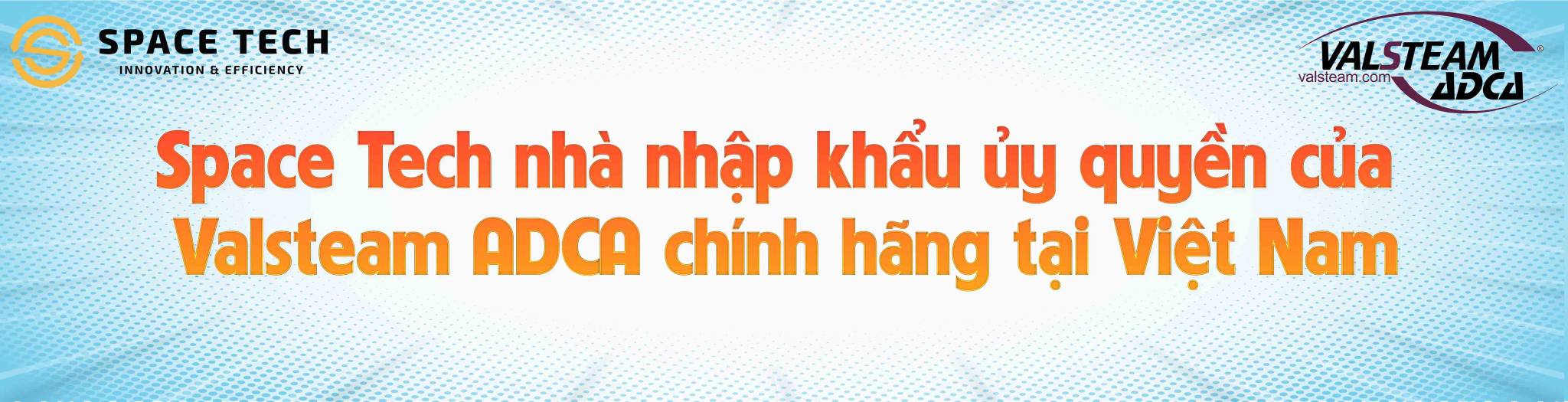 Space Tech - Nhà nhập khẩu ủy quyền của Valsteam ADCA chính hãng tại ...